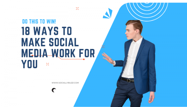 18 simple ways to make social media work for you and your business ...